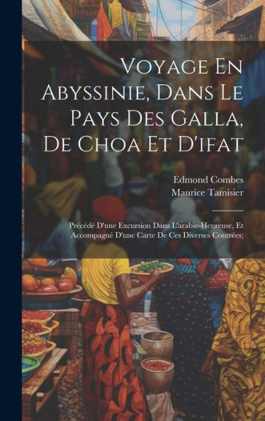 Voyage En Abyssinie, Dans Le Pays Des Galla, De Choa Et D'Ifat: Précédé ...
