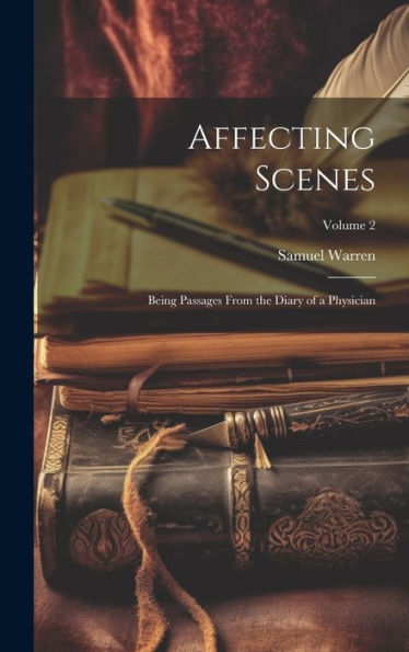Affecting Scenes: Being Passages From The Diary Of A Physician; Volume ...