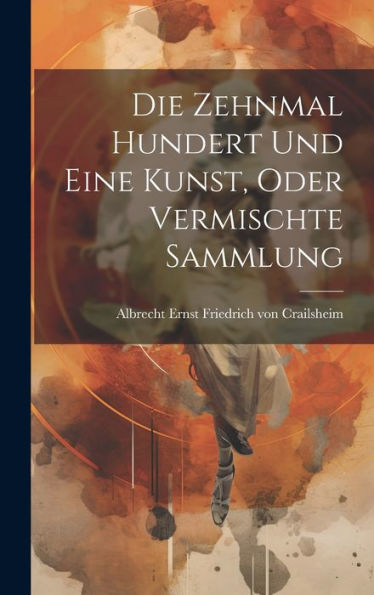 Die Zehnmal Hundert Und Eine Kunst, Oder Vermischte Sammlung - Albrecht ...