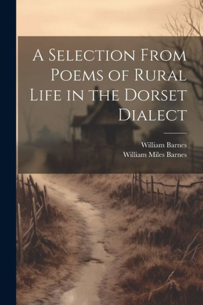 A Selection From Poems Of Rural Life In The Dorset Dialect - William ...