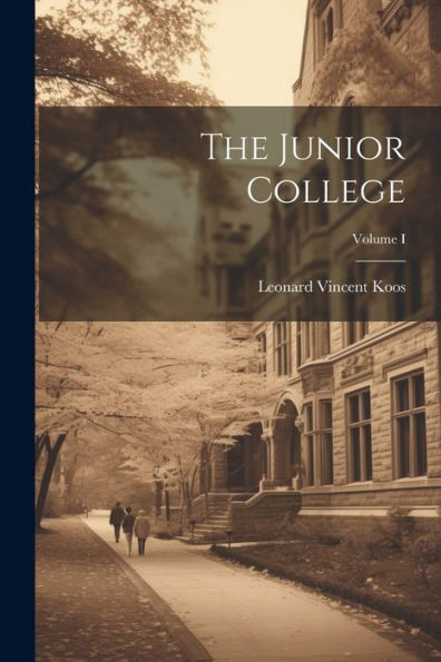 The Junior College; Volume I - Leonard Vincent Koos - 9781021514172 ...