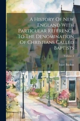 A History Of New England With Particular Reference To The Denomination ...