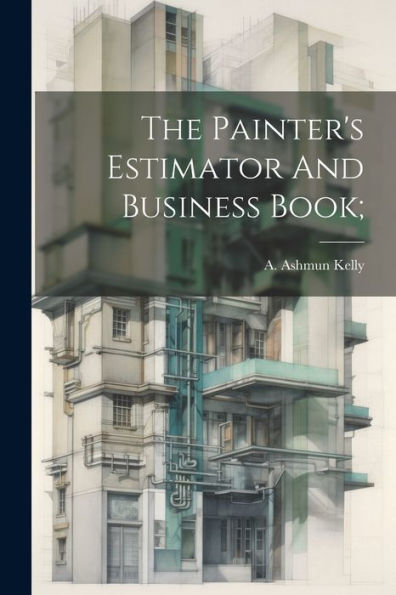 The Painter's Estimator And Business Book; - A Ashmun (Albanis Ashmun ...