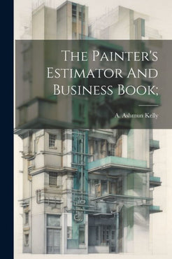 The Painter's Estimator And Business Book; - A Ashmun (Albanis Ashmun ...