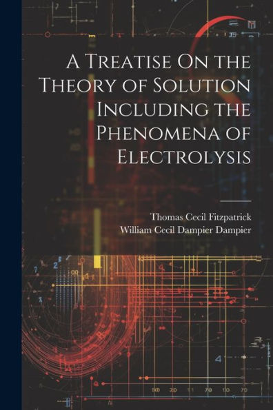 A Treatise On The Theory Of Solution Including The Phenomena Of ...