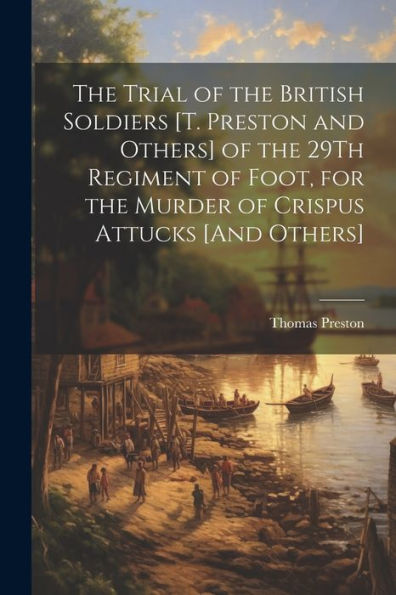 The Trial Of The British Soldiers [T. Preston And Others] Of The 29Th ...
