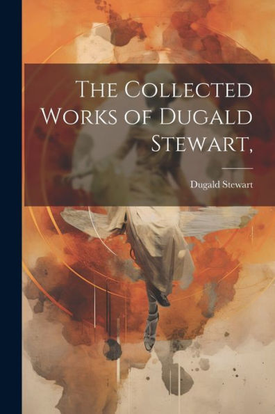The Collected Works Of Dugald Stewart, - Dugald Stewart - 9781021663283 ...