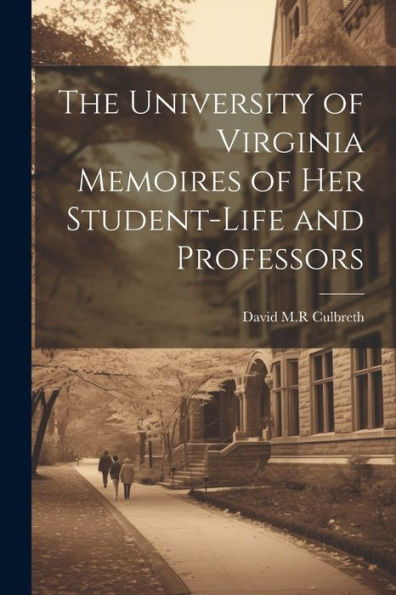 The University Of Virginia Memoires Of Her Student-Life And Professors ...
