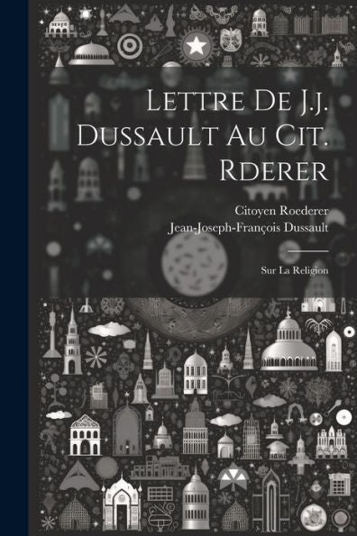 Lettre De J.J. Dussault Au Cit. Rderer: Sur La Religion (French Edition ...