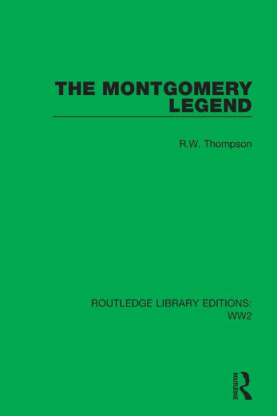 The Montgomery Legend (Routledge Library Editions: Ww2) - R.W. Thompson ...