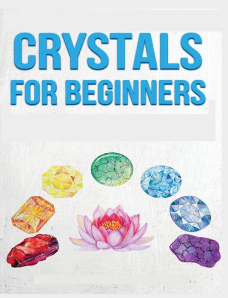 Crystals For Beginners: A Definitive Guide To Crystals And Their ...
