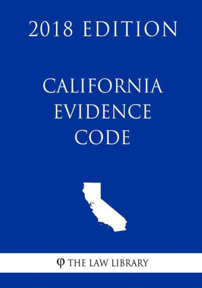 California Evidence Code (2018 Edition) - The Law The Law Library ...