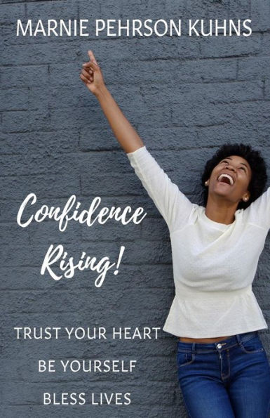 Confidence Rising!: Trust Your Heart. Be Yourself. Bless Lives - Marnie ...