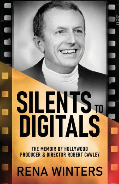 Silents To Digitals: The Memoir Of Hollywood Producer & Director Robert ...
